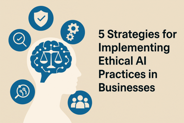 5 Strategies for Implementing Ethical AI Practices in Businesses - The ...