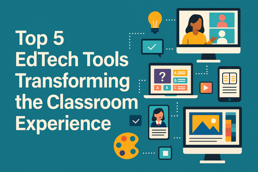 Top 5 EdTech Tools Transforming the Classroom Experience - The Tech Trends